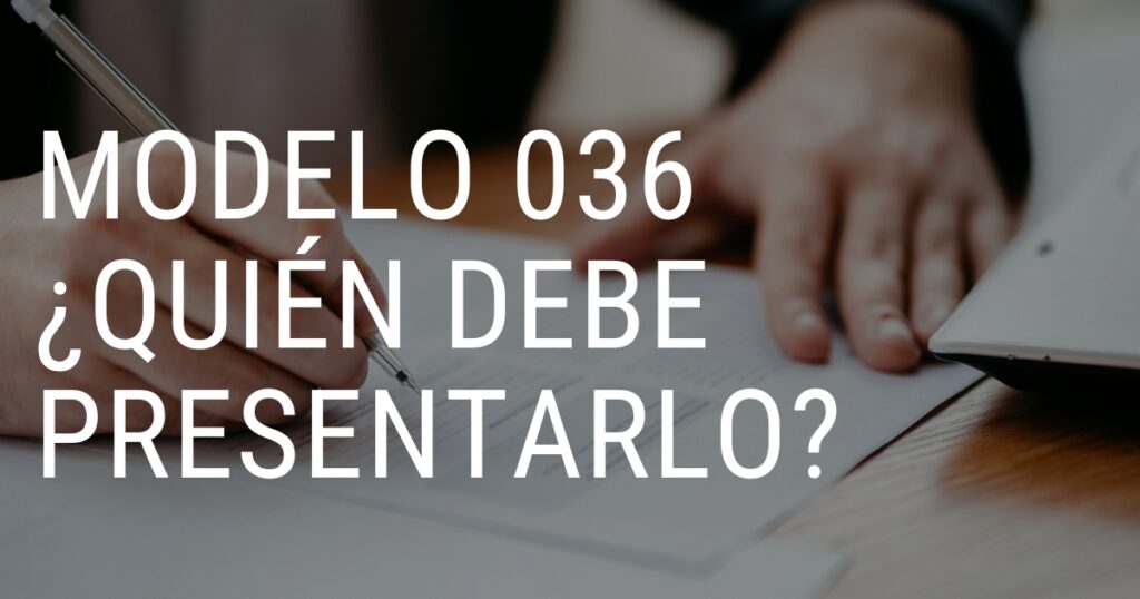 Modelo 036: ¿Qué es? ¿Quién debe presentarlo? ¿Cómo y dónde?